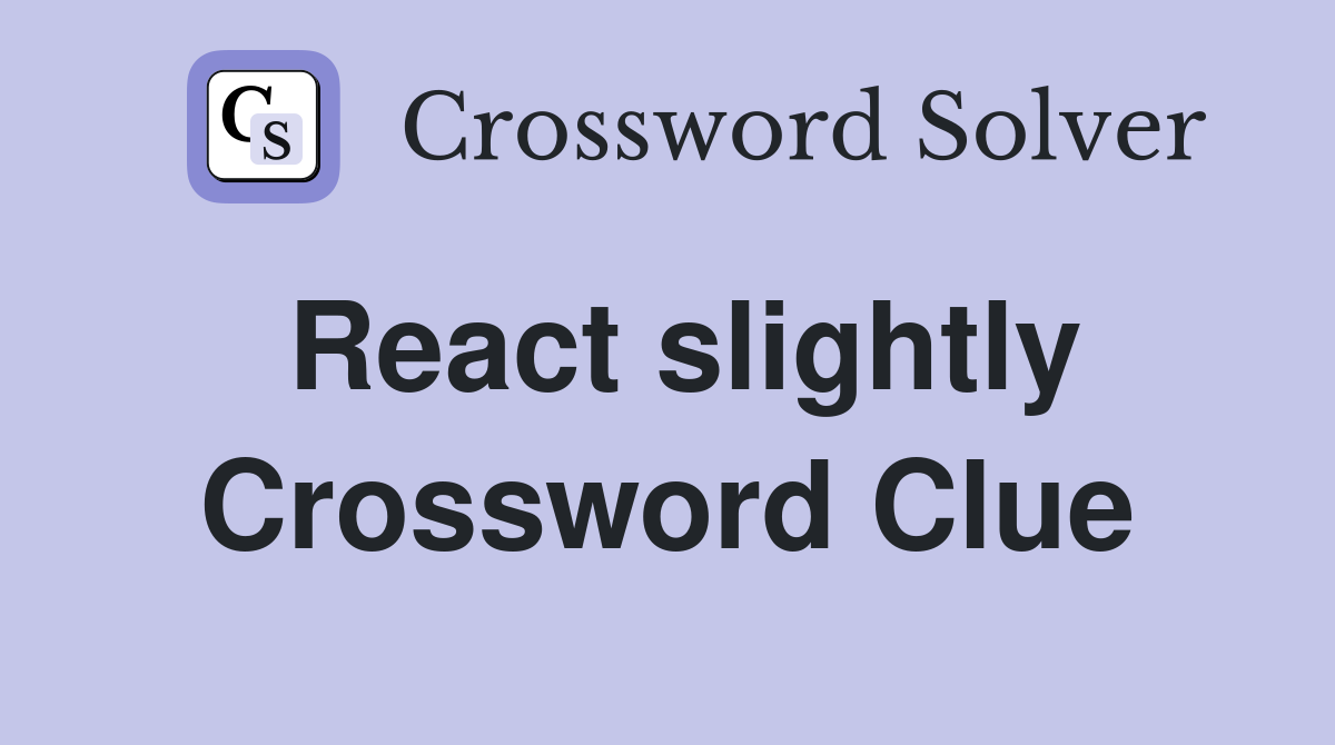 React slightly - Crossword Clue Answers - Crossword Solver